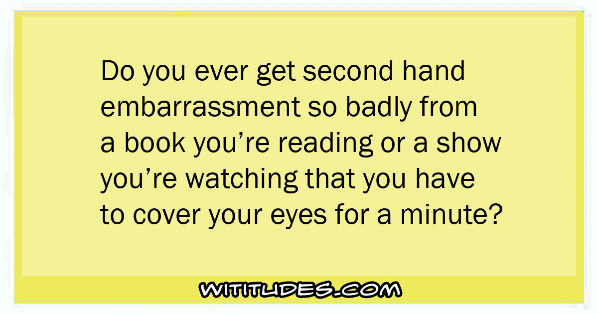 Do you ever get second hand embarrassment so badly from a book you're ...